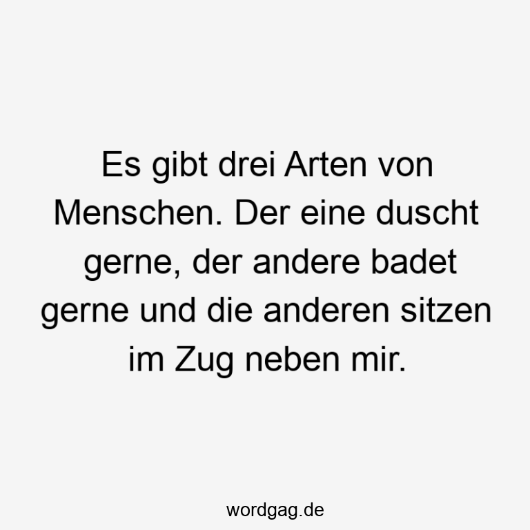 Es gibt drei Arten von Menschen. Der eine duscht gerne, der andere ...