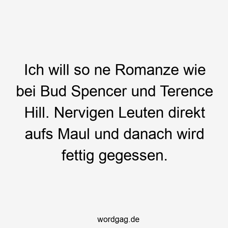 Ich will so ne Romanze wie bei Bud Spencer und Terence Hill. Nervigen ...
