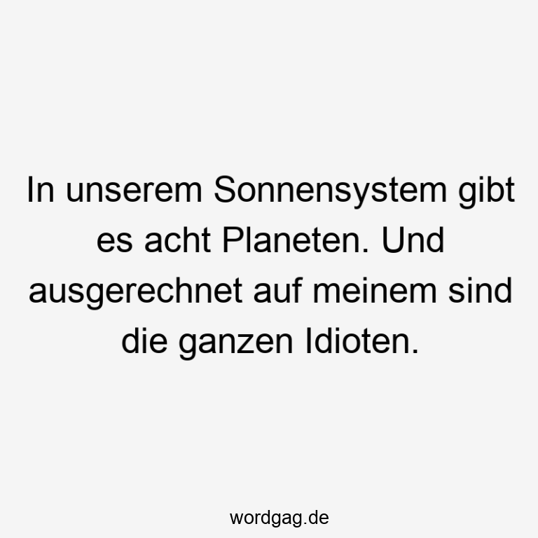 In unserem Sonnensystem gibt es acht Planeten. Und ausgerechnet auf ...