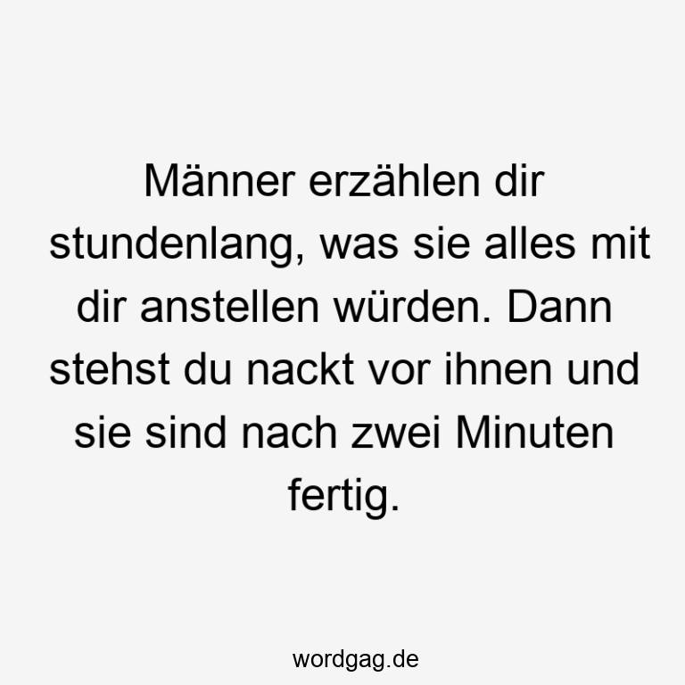 Männer erzählen dir stundenlang, was sie alles mit dir anstellen würden ...