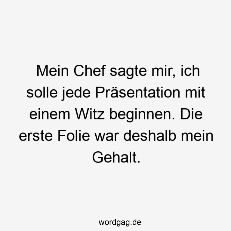 Mein Chef sagte mir, ich solle jede Präsentation mit einem Witz ...