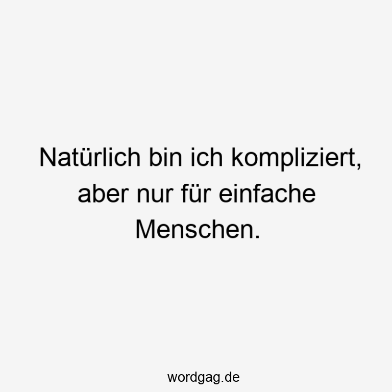 Natürlich bin ich kompliziert, aber nur für einfache Menschen. – Wordgag ツ