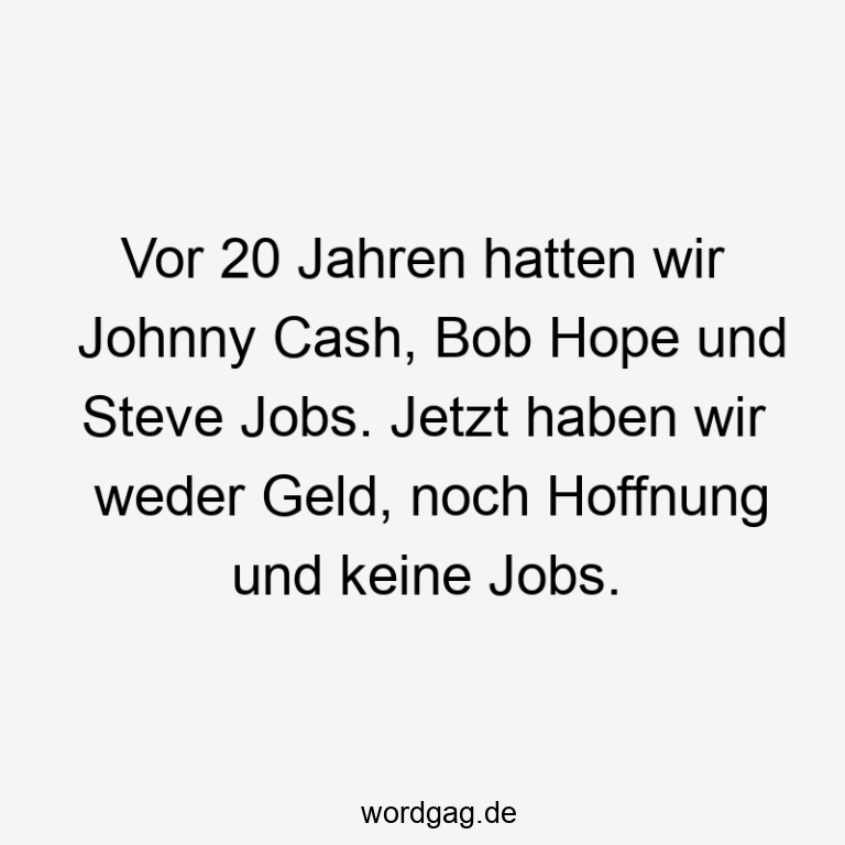 Vor 20 Jahren hatten wir Johnny Cash, Bob Hope und Steve Jobs. Jetz...