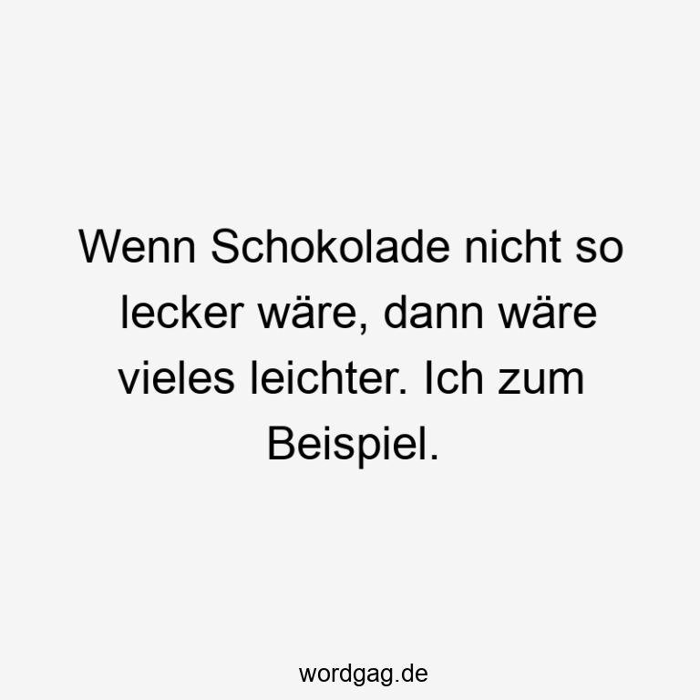 Wenn Schokolade nicht so lecker wäre, dann wäre vieles leichter. Ich ...