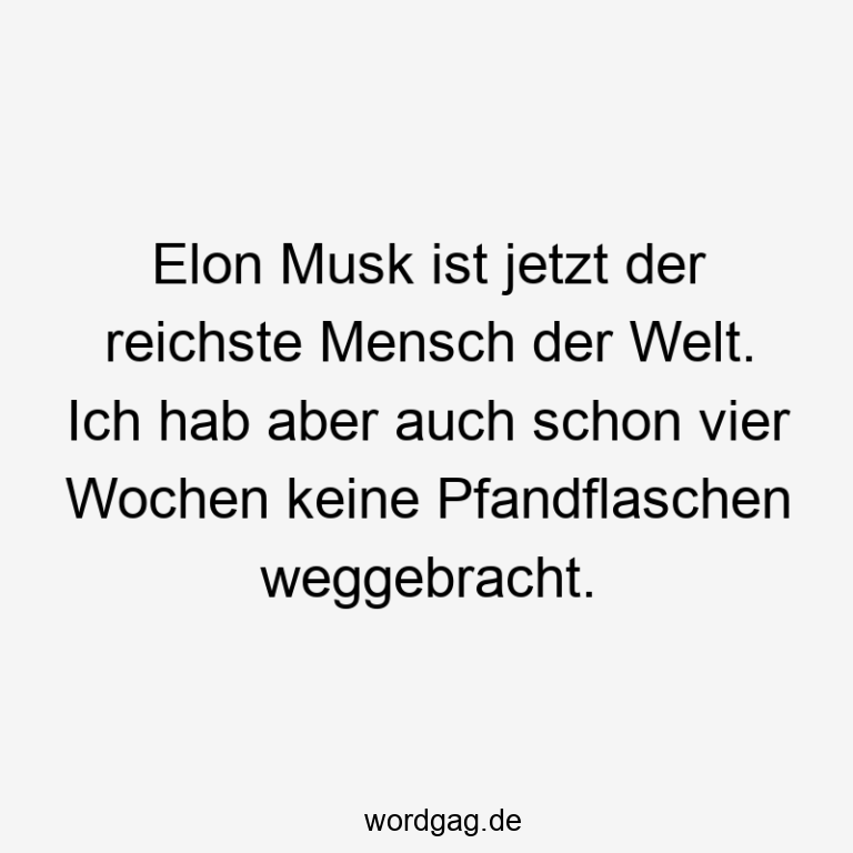 Elon Musk ist jetzt der reichste Mensch der Welt. Ich hab aber auch ...