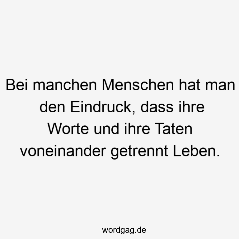 Bei manchen Menschen hat man den Eindruck, dass ihre Worte und ihre ...