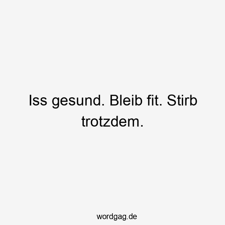 Iss gesund. Bleib fit. Stirb trotzdem. – Wordgag ツ