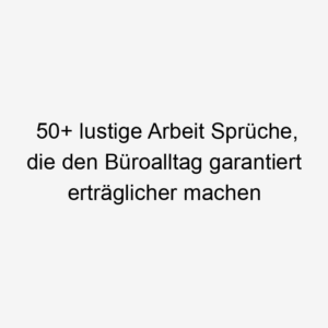 50+ lustige Arbeit Sprüche, die den Büroalltag garantiert erträglic...