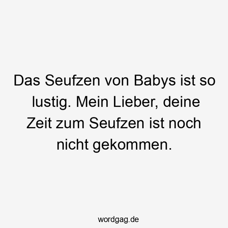 Das Seufzen von Babys ist so lustig. Mein Lieber, deine Zeit zum Se...