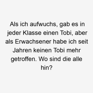 Als ich aufwuchs, gab es in jeder Klasse einen Tobi, aber als Erwac...